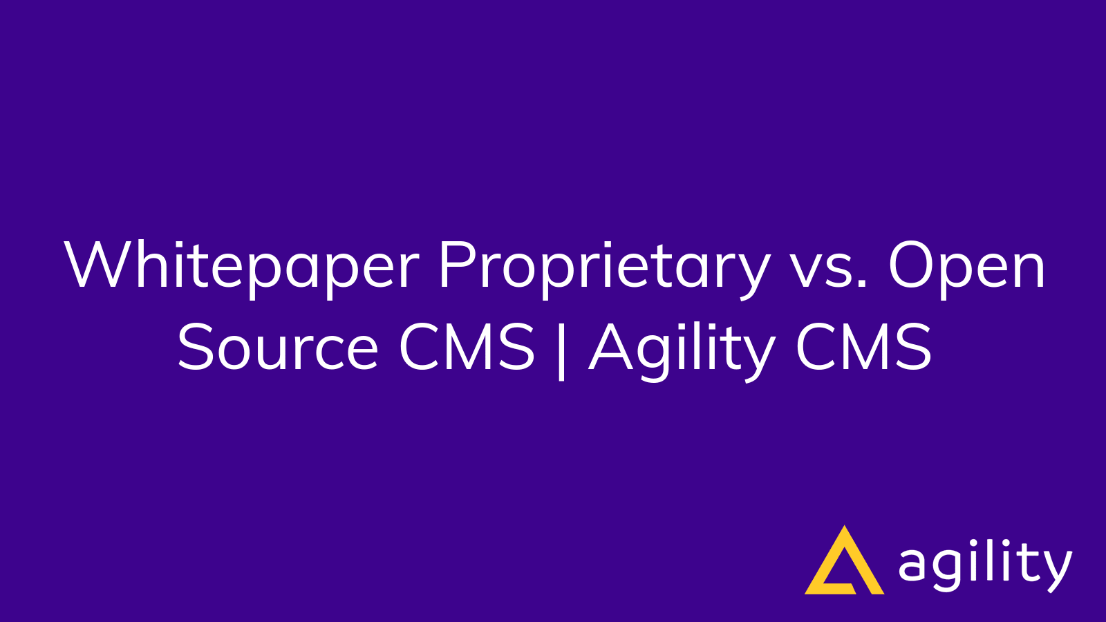 Whitepaper Proprietary vs. Open Source CMS | Agility CMS